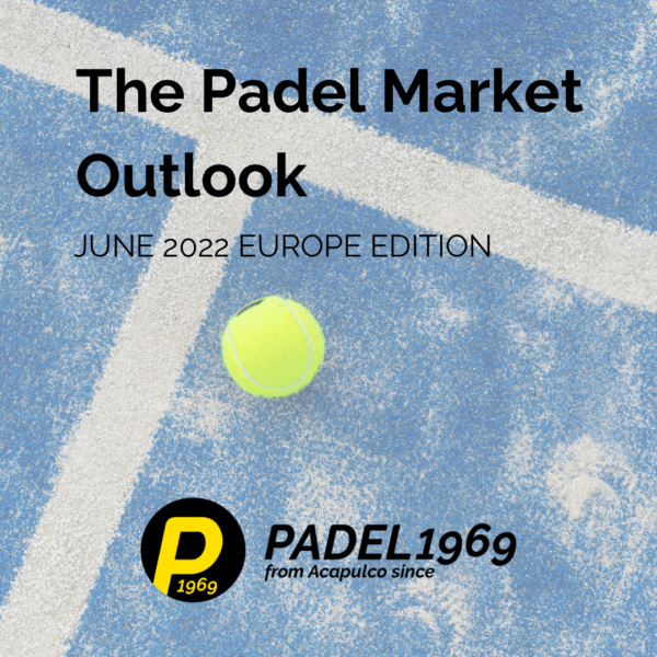 The Padel Market Outlook Europe June 2022 Edition | padel1969.com